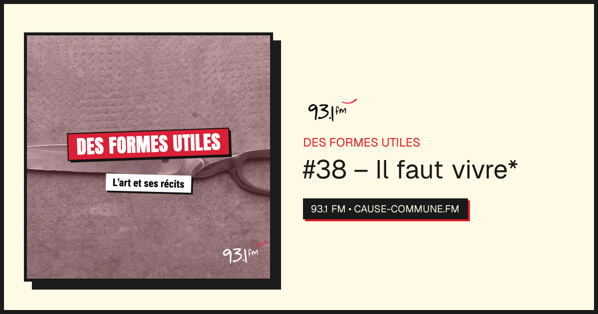 #38 – Il faut vivre* | Des formes utiles | Radio Cause Commune | Radio ...
